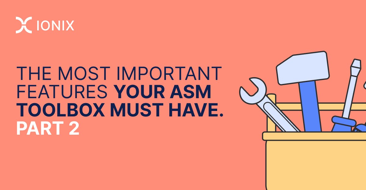 Important Features Your ASM Tool Must Have - Part 2 - IONIX