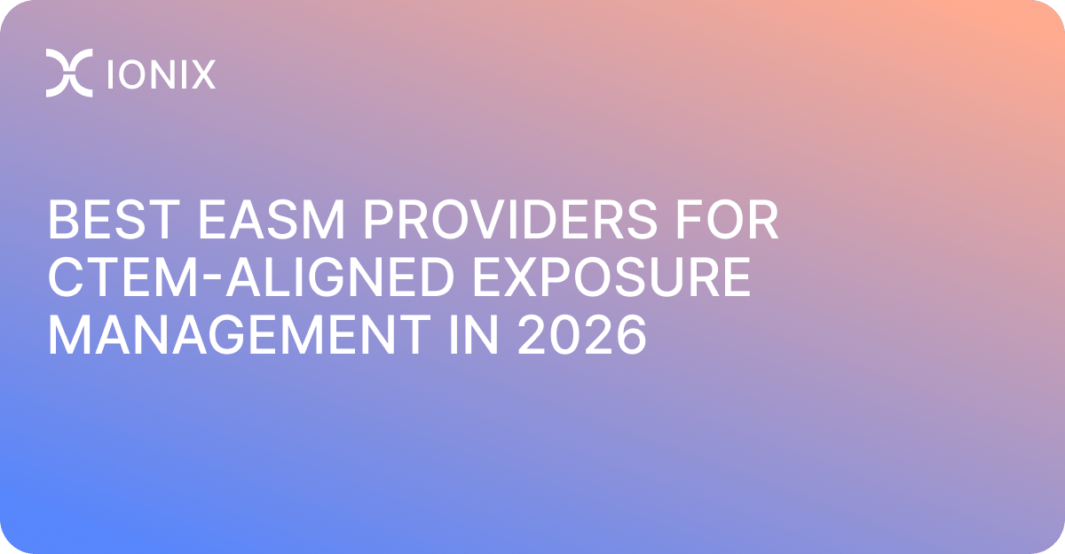Best EASM Providers for CTEM-Aligned Exposure Management in 2026 - IONIX