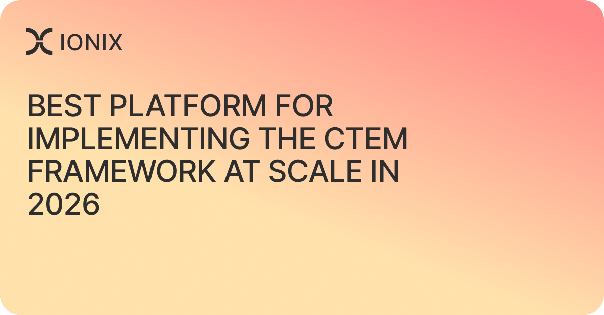 Best CTEM Platform 2026: Full Lifecycle Comparison - IONIX